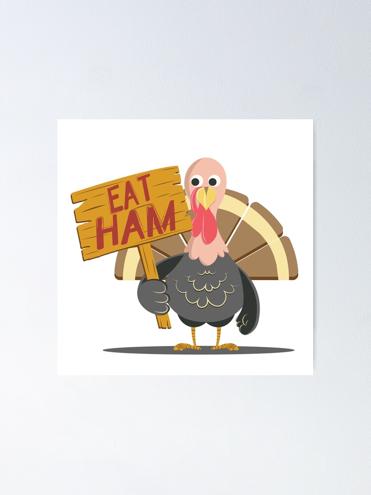 "Turkey Says Eat Ham" Poster for Sale by WhipLeen | Redbubble
