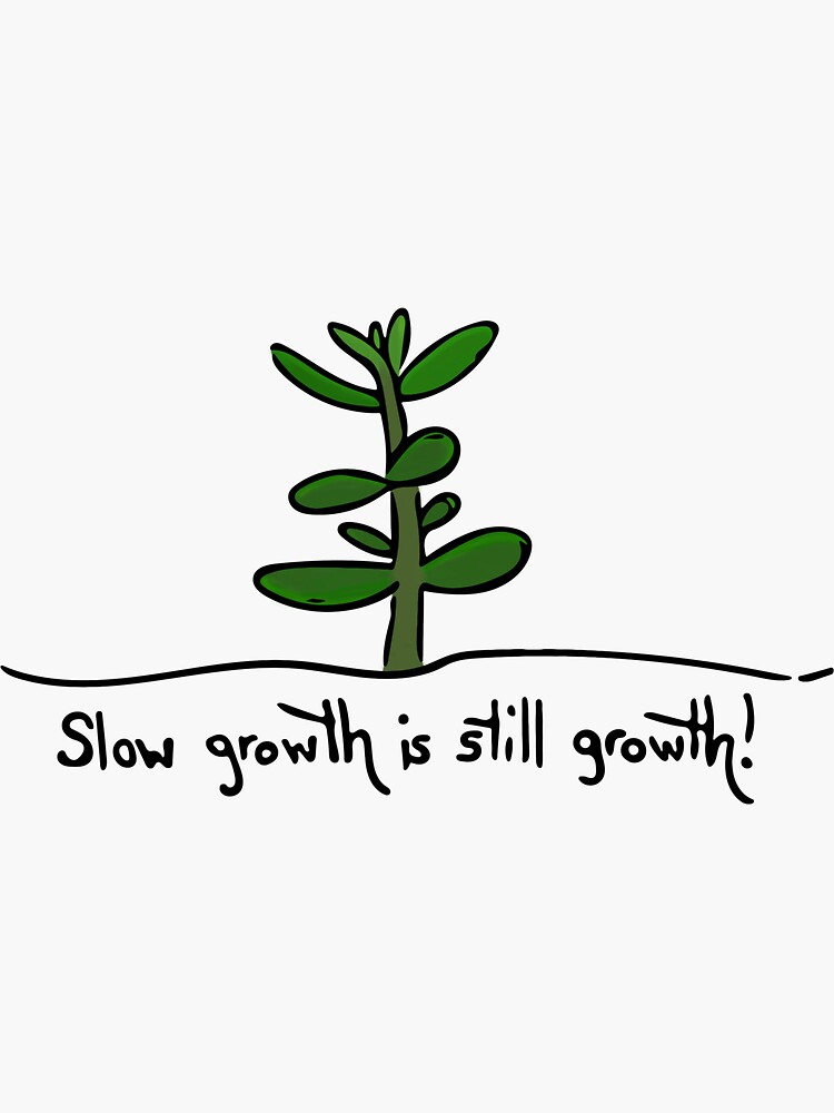 "Slow growth is still growth!" Sticker for Sale by TerriFox | Redbubble
