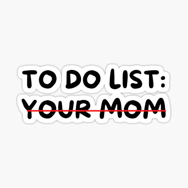 "TO DO LIST: YOUR MOM B" Sticker for Sale by messforall | Redbubble