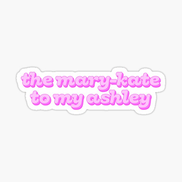 "Mary-Kate to my Ashley" Sticker for Sale by internetflirt | Redbubble