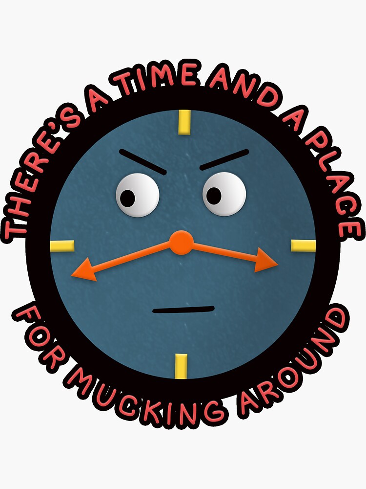 "There's a Time and a Place for Mucking Around" Sticker for Sale by ...