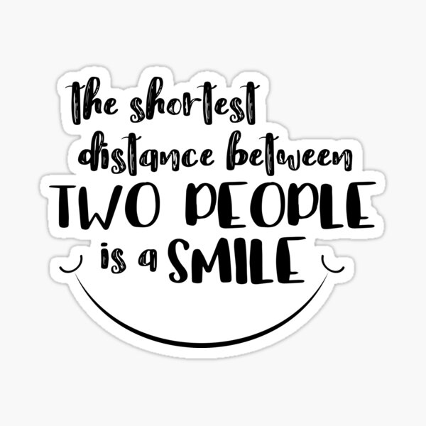 "The Shortest Distance Between Two People is a Smile - Quote in White ...