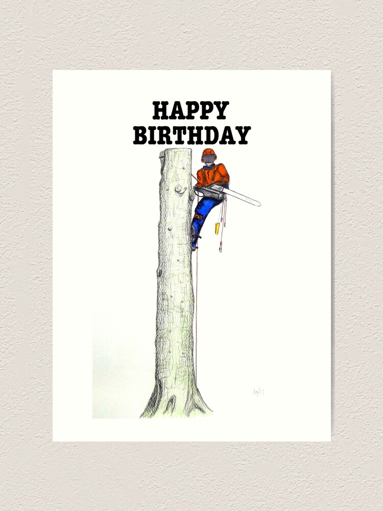 "Arborist Tree Surgeon happy birthday chainsaw" Art Print by ...