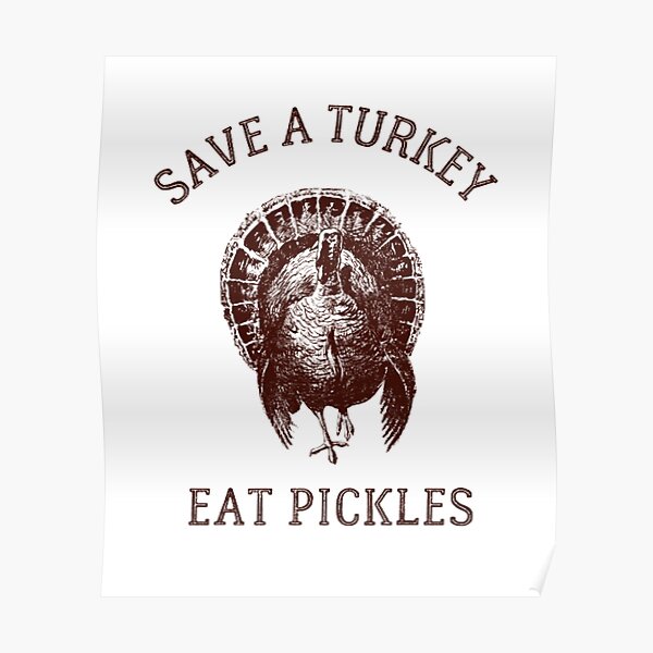 "Save a turkey eat pickles" Poster for Sale by KatisDesign | Redbubble