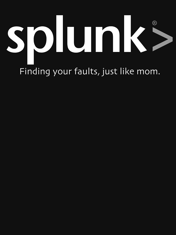 "Splunk > Finding your faults, just like mom." T-shirt for Sale by ...
