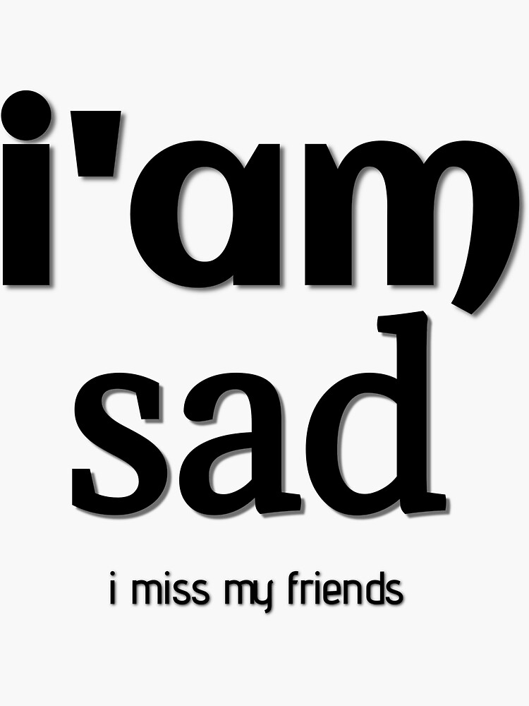 "New I Am Sad I Miss My Friends T-Shirts Stikers missing friends ...