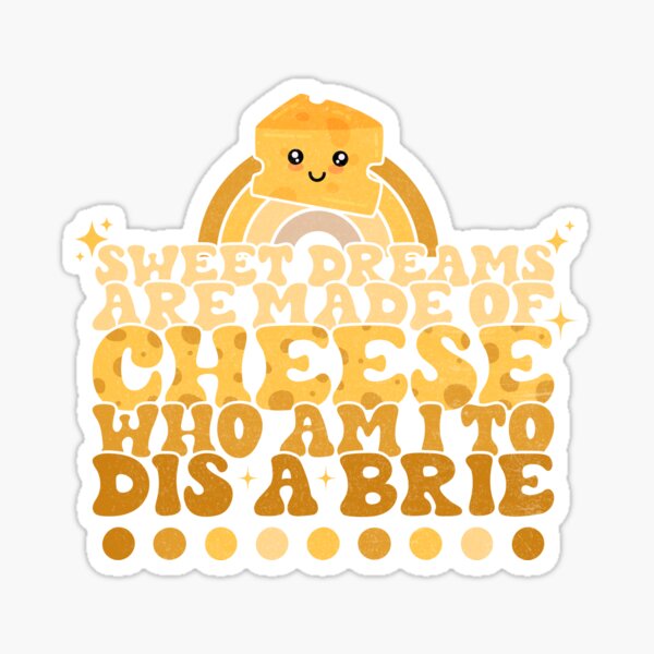 "Sweet Dreams Are Made Of Cheese Who Am I To Dis A Brie" Sticker for ...
