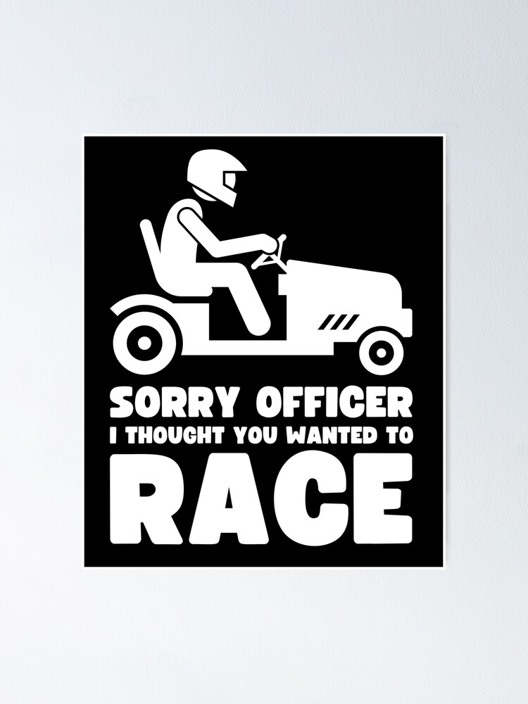 "Sorry officer i thought you wanted to race | lawn mower" Poster for ...