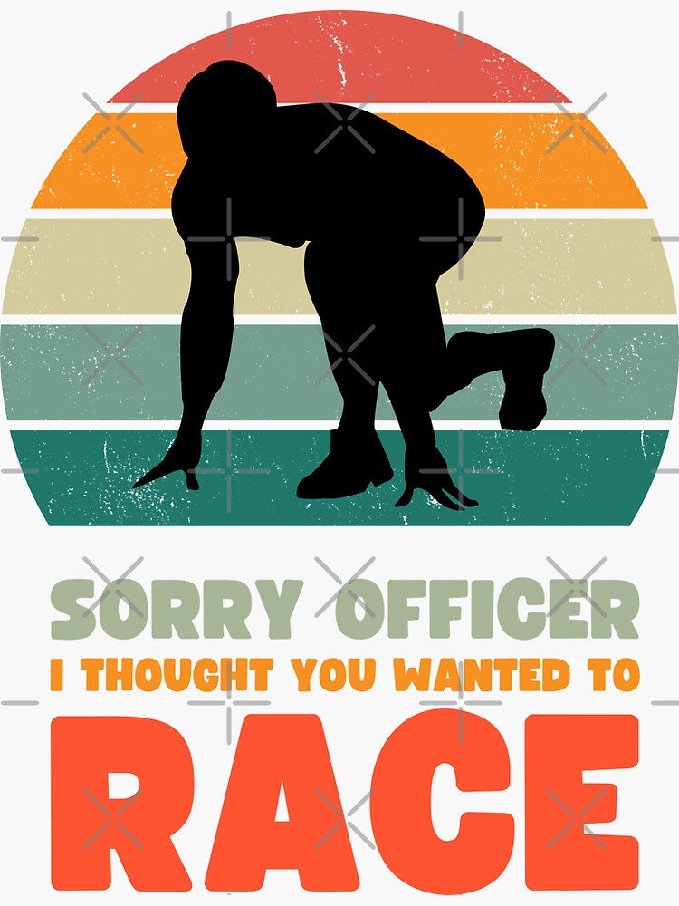 "Sorry officers. I thought you wanted to race | Running" Sticker for ...