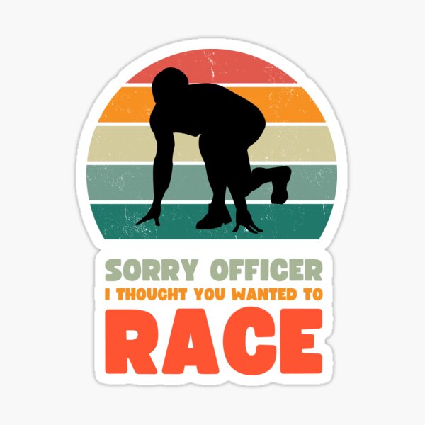 "Sorry officers. I thought you wanted to race | Running" Sticker for ...