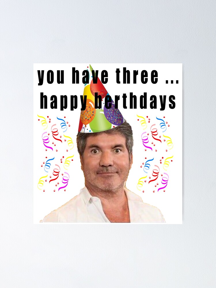 "You Have Three Happy Birthdays simon" Poster for Sale by TheBigShop1 ...