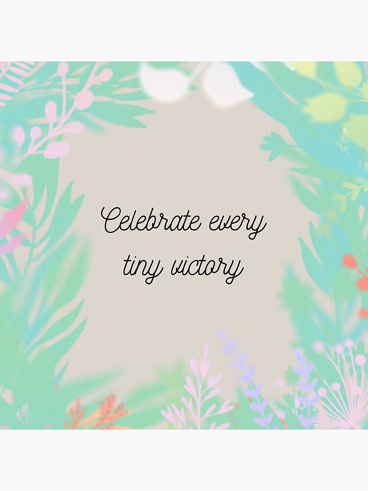 "Celebrate every tiny victory" Sticker for Sale by Sami-B | Redbubble