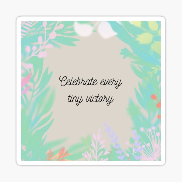 "Celebrate every tiny victory" Sticker for Sale by Sami-B | Redbubble