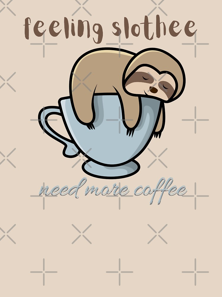 "feeling slothee need more coffee sloths cofee " T-shirt for Sale by ...