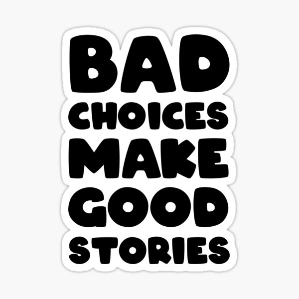 "Bad Choices Make Good Stories" Sticker for Sale by abdo-ghazali ...