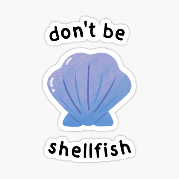 "Don't Be Shellfish" Sticker for Sale by xJolene | Redbubble