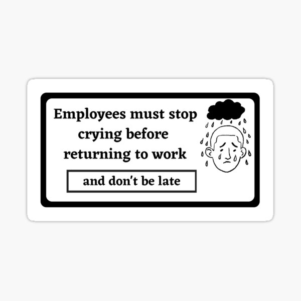 "Employees Must Stop Crying Before Returning To Work Funny Sticker ...