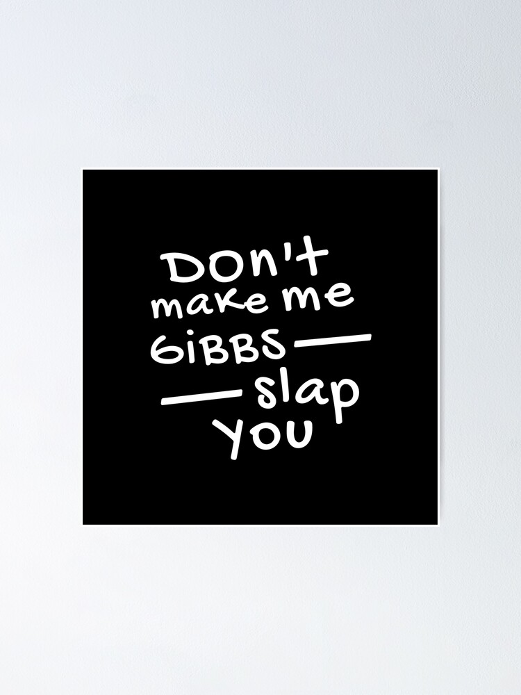 "Don't Make Me Gibbs Slap You NCIS TV Show " Poster for Sale by ...