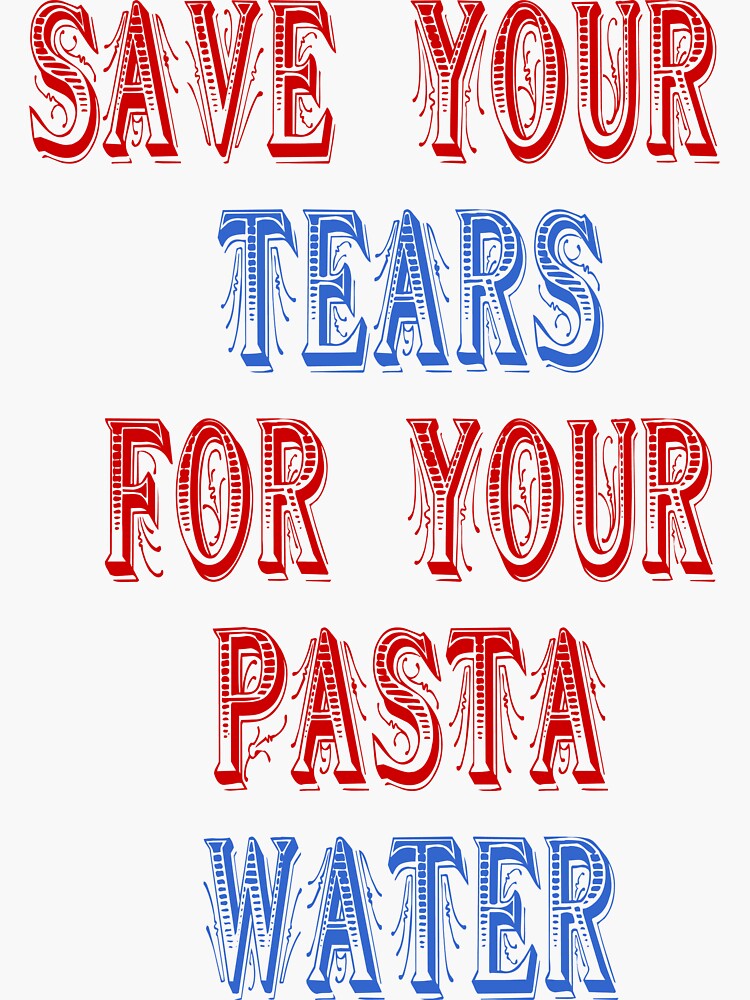 "save your tears for your pasta water" Sticker for Sale by samiyel ...