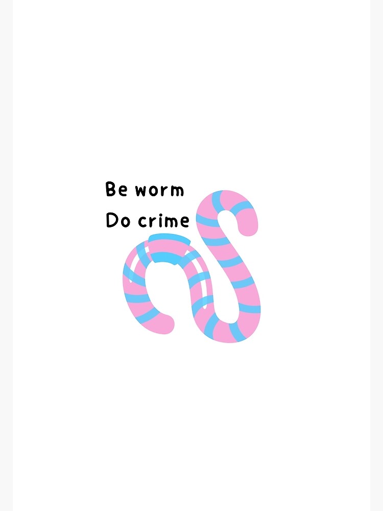 "Be Worm Do Crime" Poster for Sale by AlluresDelights | Redbubble