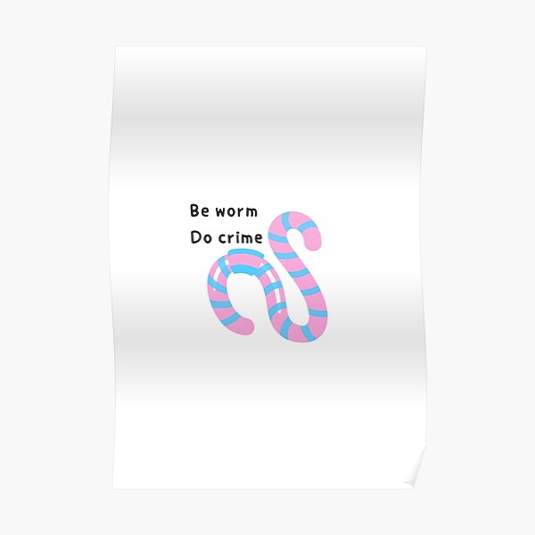 "Be Worm Do Crime" Poster for Sale by AlluresDelights | Redbubble