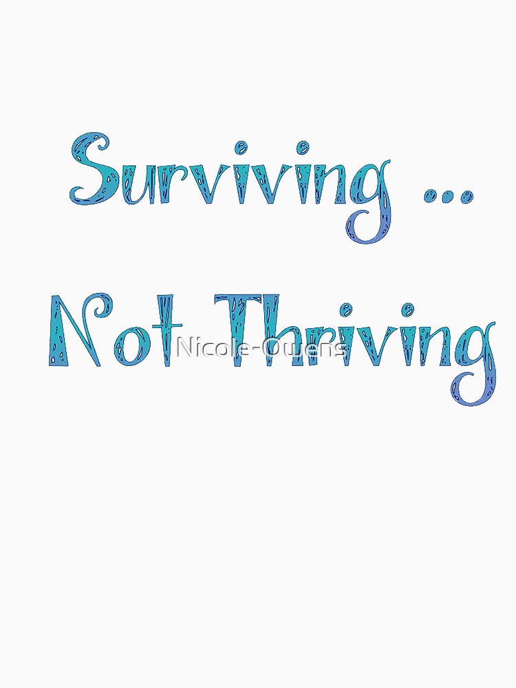 "Quote: Surviving Not Thriving" T-shirt for Sale by Nicole-Owens ...