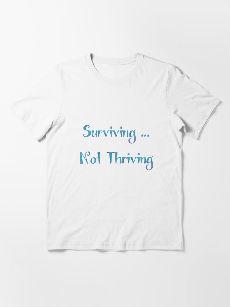 "Quote: Surviving Not Thriving" T-shirt by Nicole-Owens | Redbubble