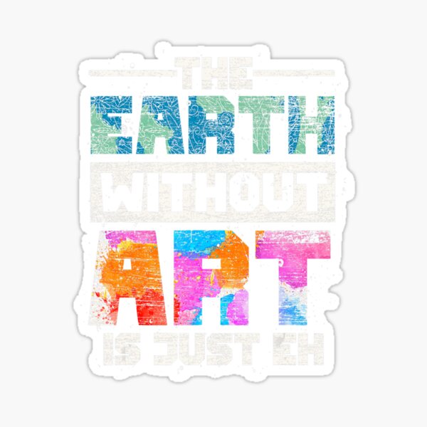 "Painting The Earth Without Art Is Just Eh Artist" Sticker for Sale by ...