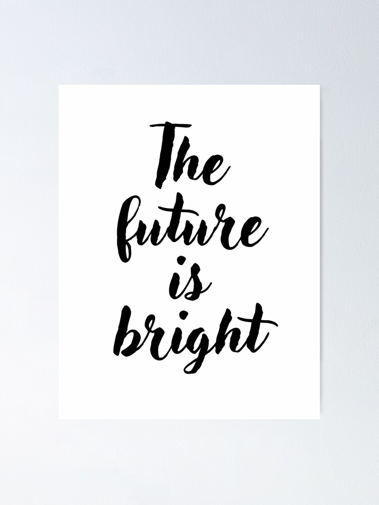 "The future is bright" Poster for Sale by Jimsgreatloot | Redbubble