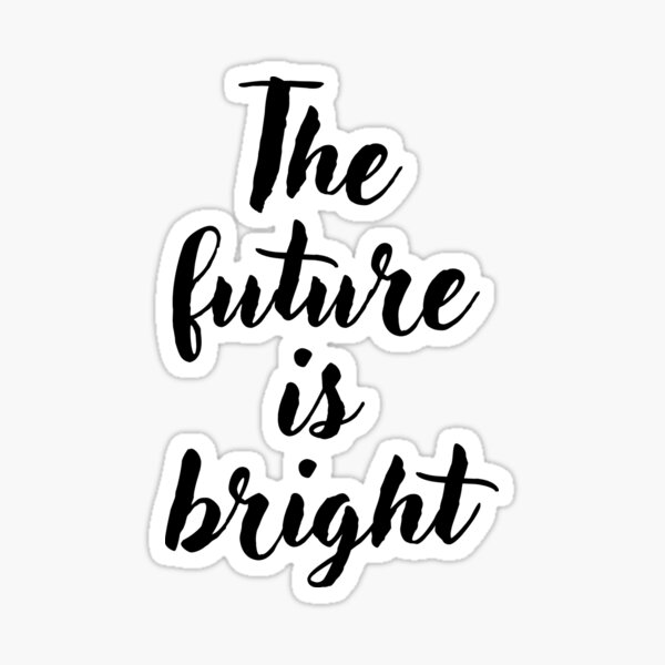 "The future is bright" Sticker for Sale by Jimsgreatloot | Redbubble