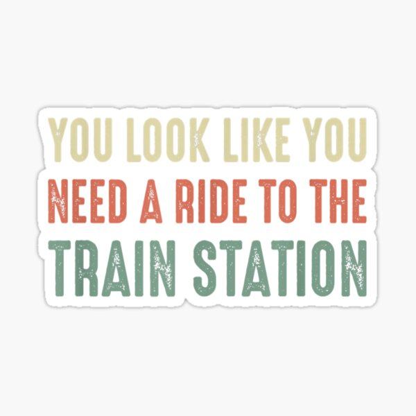 "You Need a Ride to the Train Station" Sticker for Sale by najmatayib ...