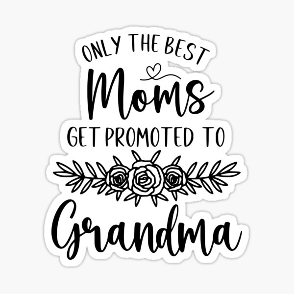 Only The Best Moms Get Promoted To Grandma Sticker For Sale By