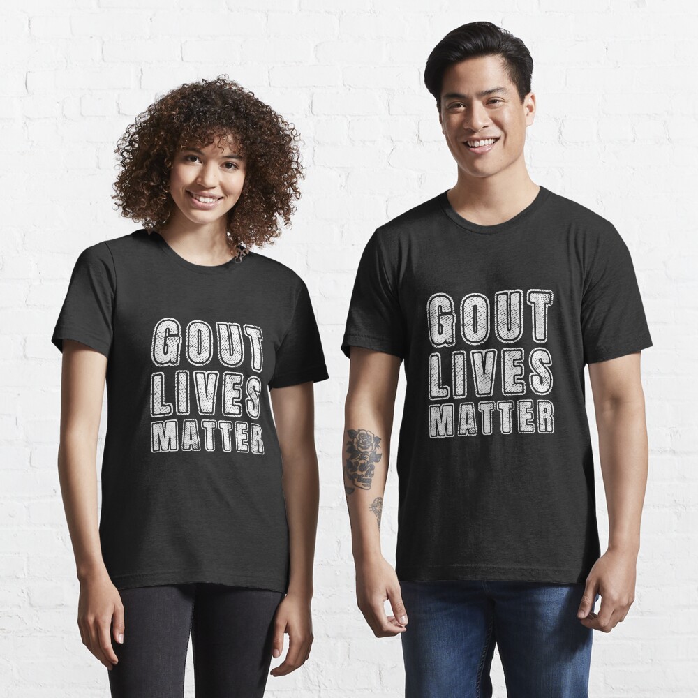 "Gout Lives Matter" T-shirt for Sale by EJUNGLEstyle | Redbubble ...