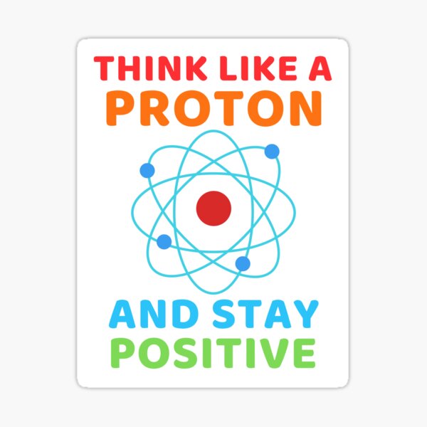 "Think like a Proton and stay Positive insporational quote" Sticker for ...