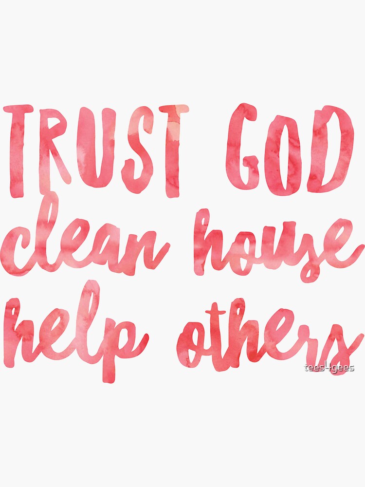 Trust God Clean House Help Others Recovering Alcoholic Shirt Sticker trust-god-clean-house-help-others-recovering-alcoholic-shirt-sticker
