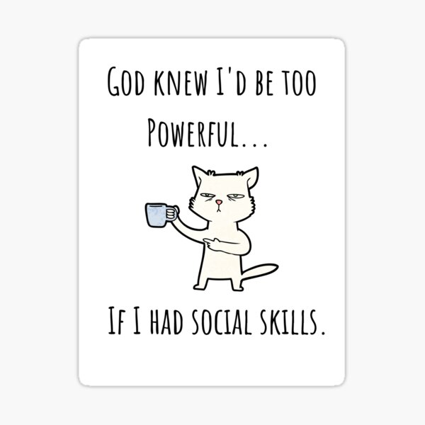 "God Knew I'd Be Too Powerful... If I Had Social Skills - Meme Cat ...