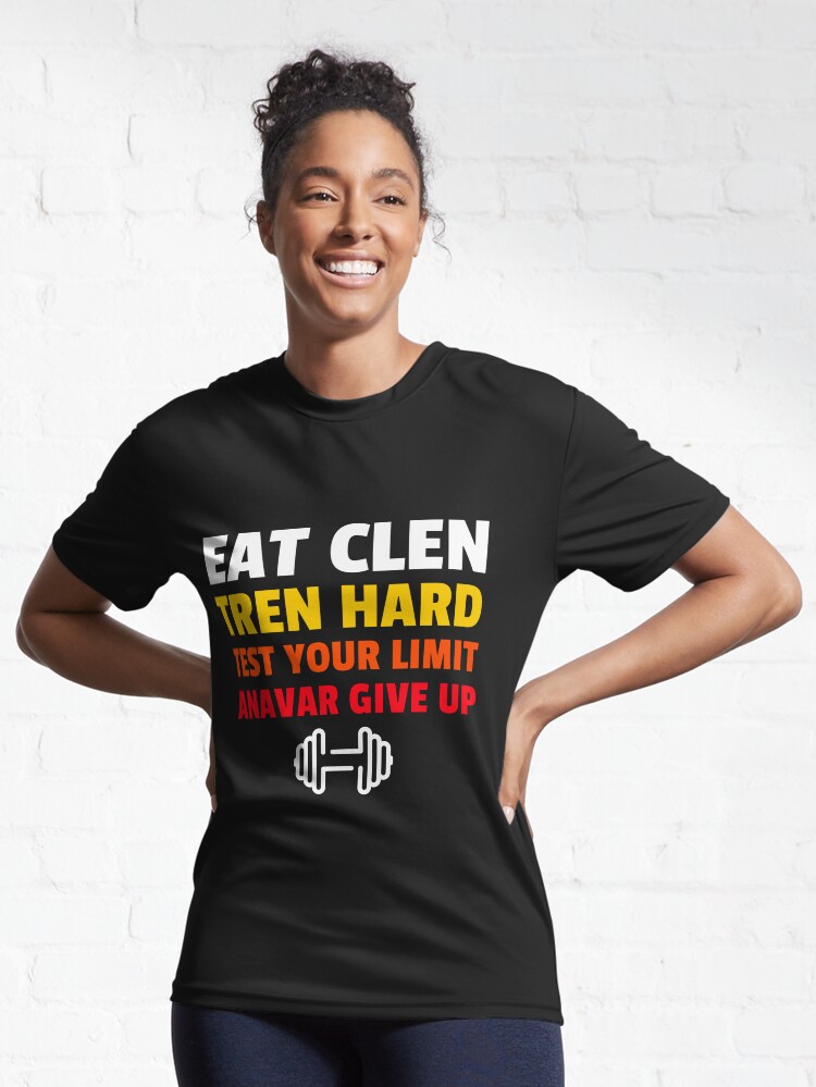 "Eat Clen, Tren Hard, Test Your Limit, Anavar Give Up" Active T-Shirt ...