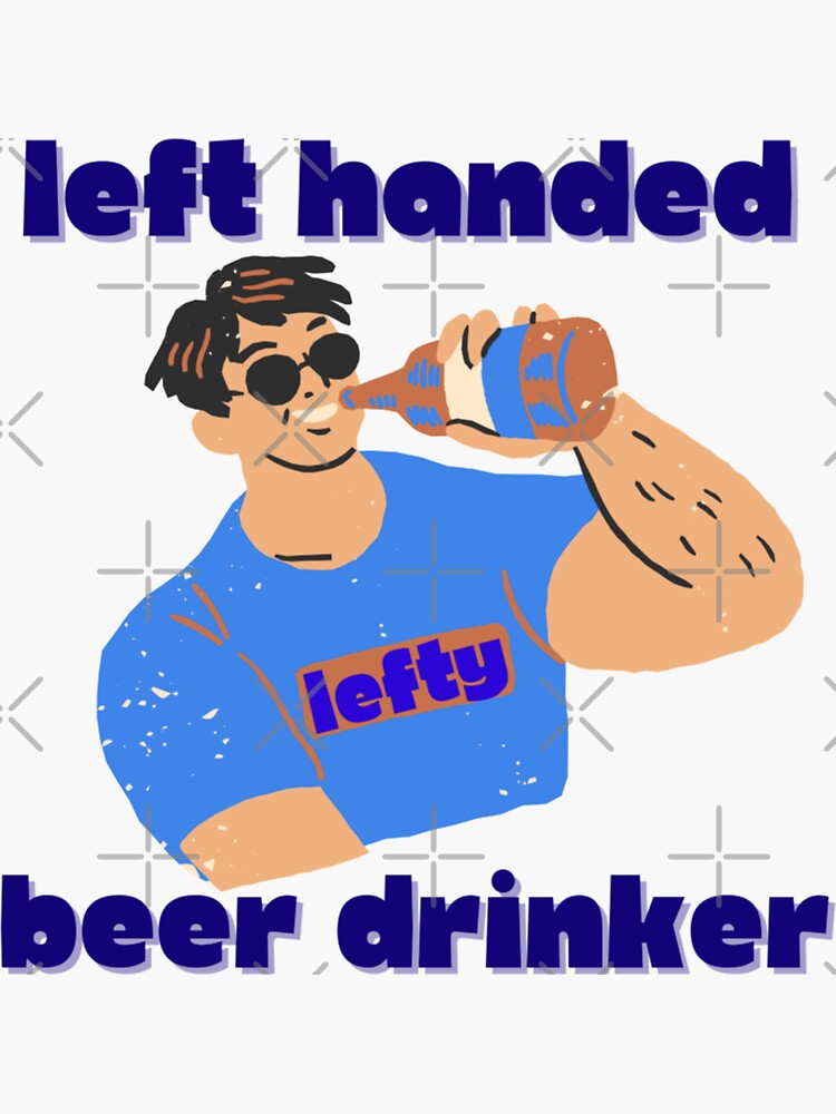 "Left handed beer drinker" Sticker for Sale by LaylaEvans1 | Redbubble
