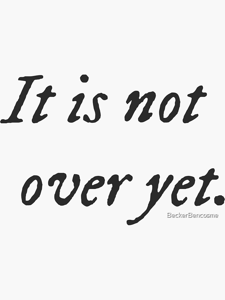 "It is not over yet." Sticker for Sale by BeckerBencosme | Redbubble