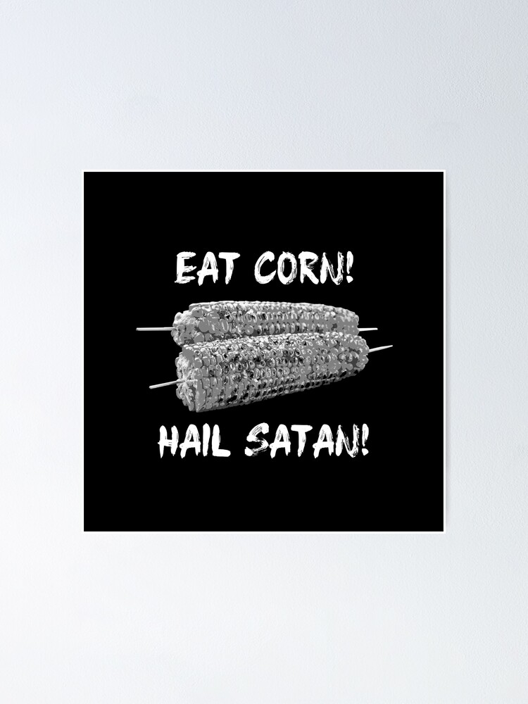 "Eat Corn, Hail Satan" Poster for Sale by SechsFabs | Redbubble