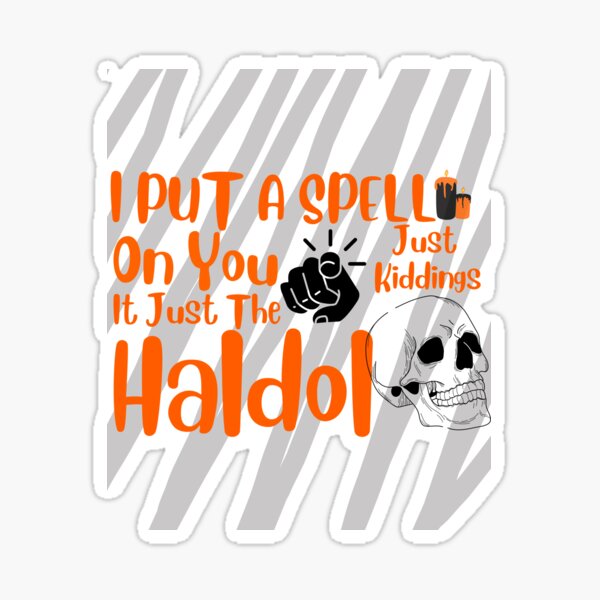 "I Put A Spell On You Just Kiddings It Just The Haldol" Sticker for ...