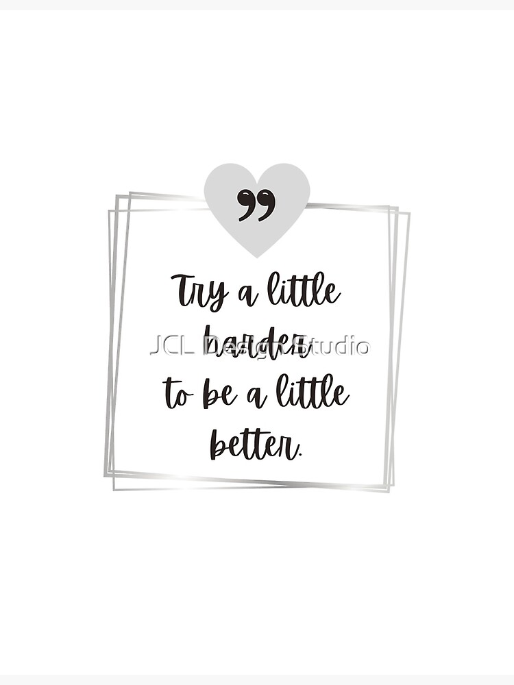 Inspirational Quote Try A Little Harder To Be A Little Better Poster inspirational-quote-try-a-little-harder-to-be-a-little-better-poster