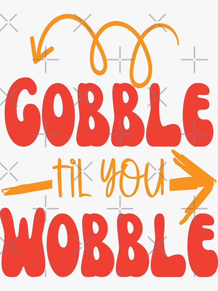 "gobble til you wobble" Sticker for Sale by WhiteFoxy-Main | Redbubble