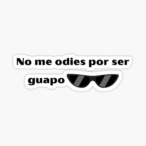 "No me odies por ser guapo (do not hate me for being handsome)" Sticker ...