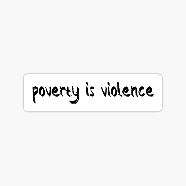 "Poverty Is Violence" Sticker for Sale by Balerion6 | Redbubble