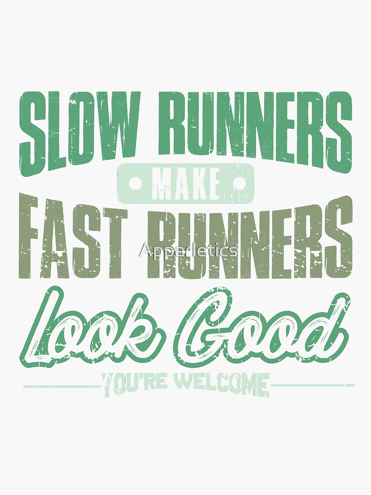 "SLOW RUNNERS MAKE FAST RUNNERS LOOK GOOD" Sticker for Sale by ...