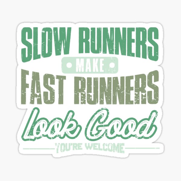 "SLOW RUNNERS MAKE FAST RUNNERS LOOK GOOD" Sticker for Sale by ...