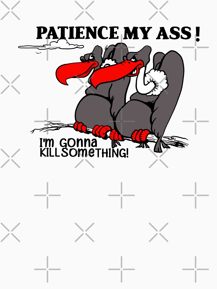 "Patience My Ass I’m Gonna Kill Something" Essential T-Shirt for Sale ...