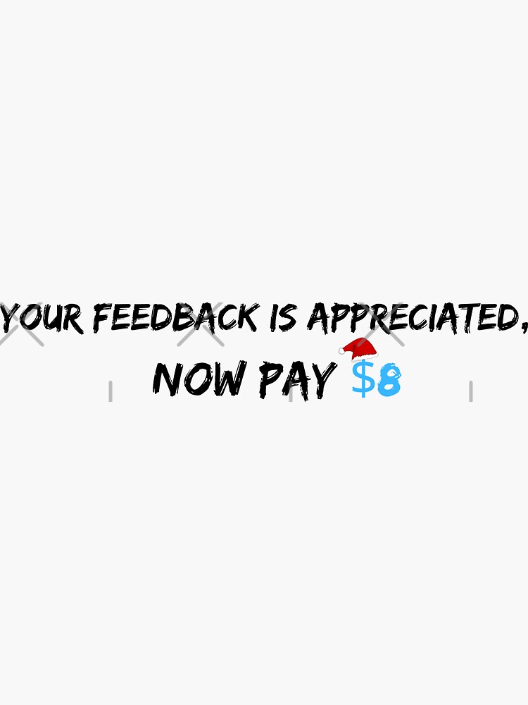 "your feedback is appreciated now pay" Sticker for Sale by golden-pen ...
