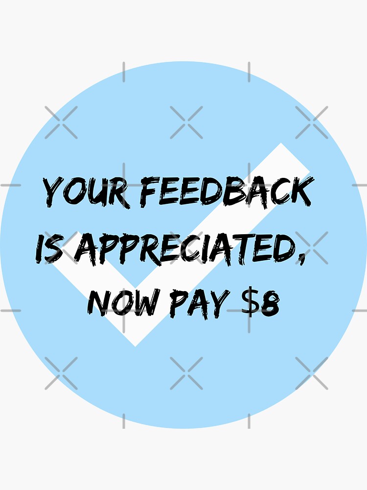 "your feedback is appreciated now pay" Sticker for Sale by golden-pen ...